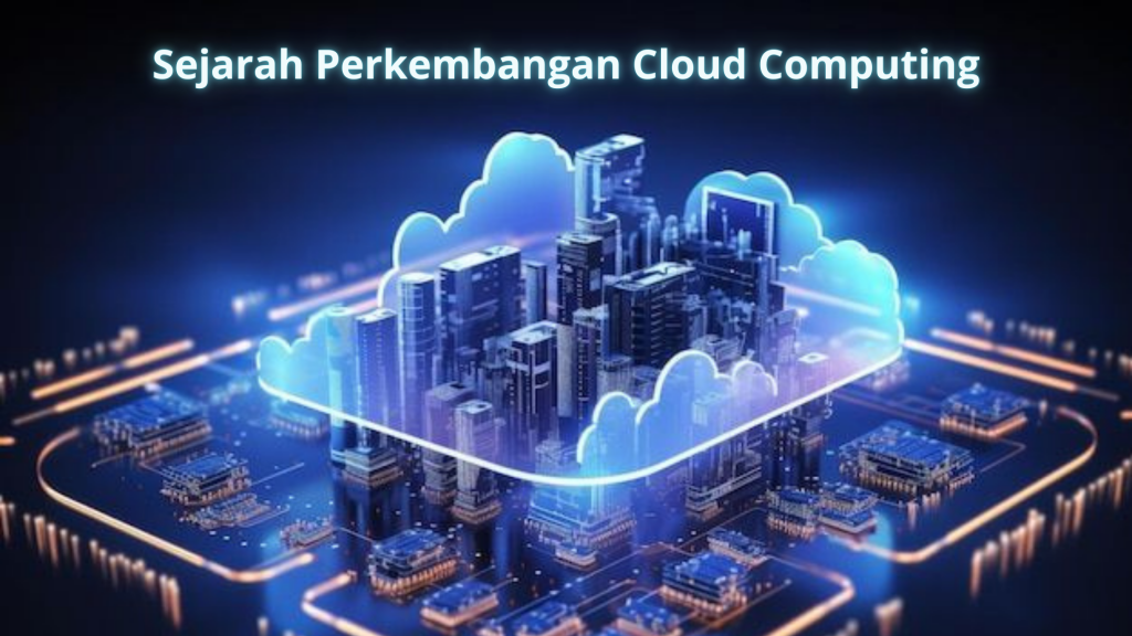 Sejarah Perkembangan Cloud Computing: Evolusi Teknologi Terkini - daftarnama.com